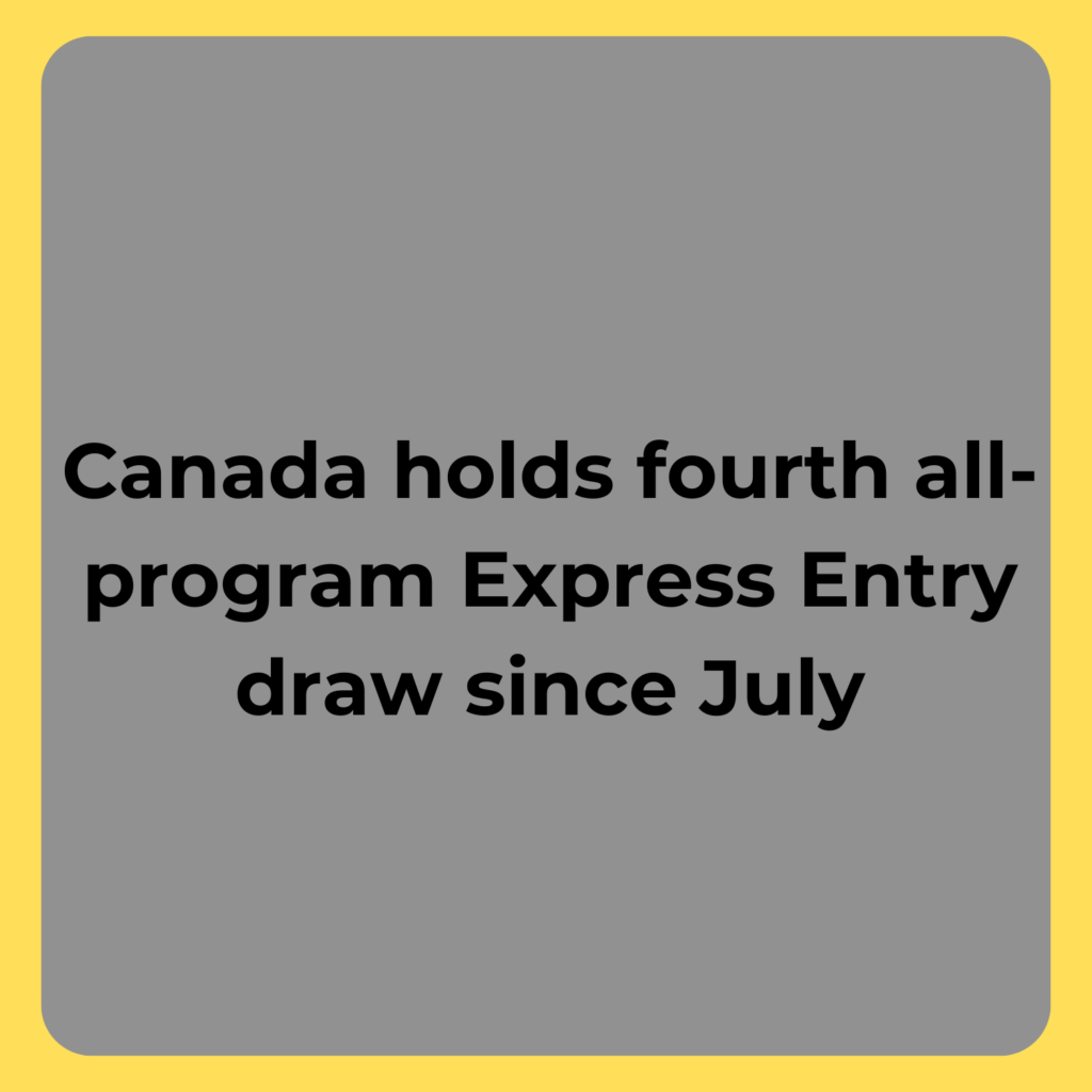 Canada holds fourth all-program Express Entry draw since July – CiC Updates